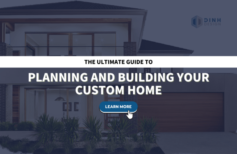 Planning and Building Your Custom Home Guide | Dinh Design